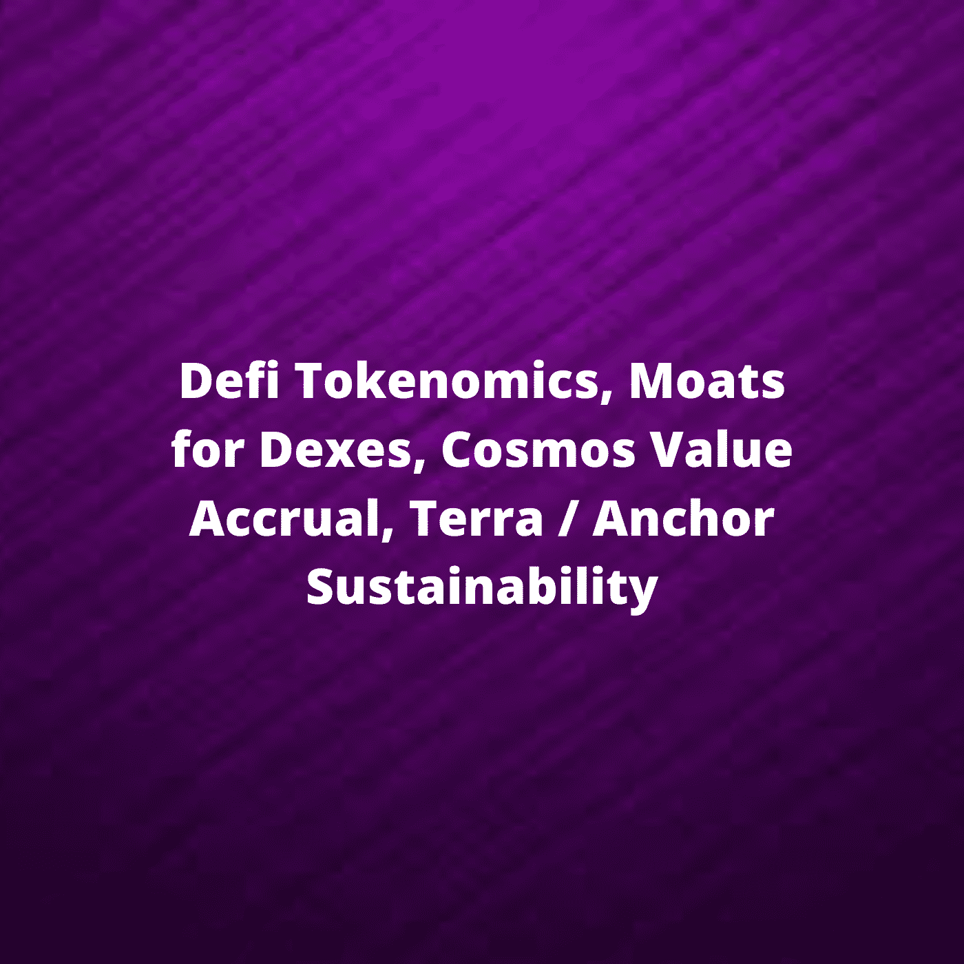 Defi Tokenomics, Moats for Dexes, Cosmos Value Accrual, Terra / Anchor ...