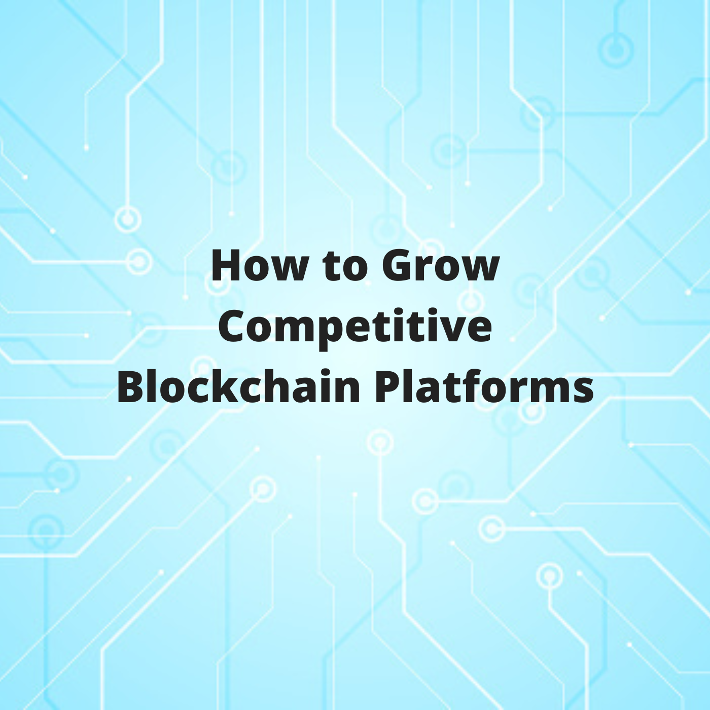 How to Grow Competitive Blockchain Platforms - Tascha Labs