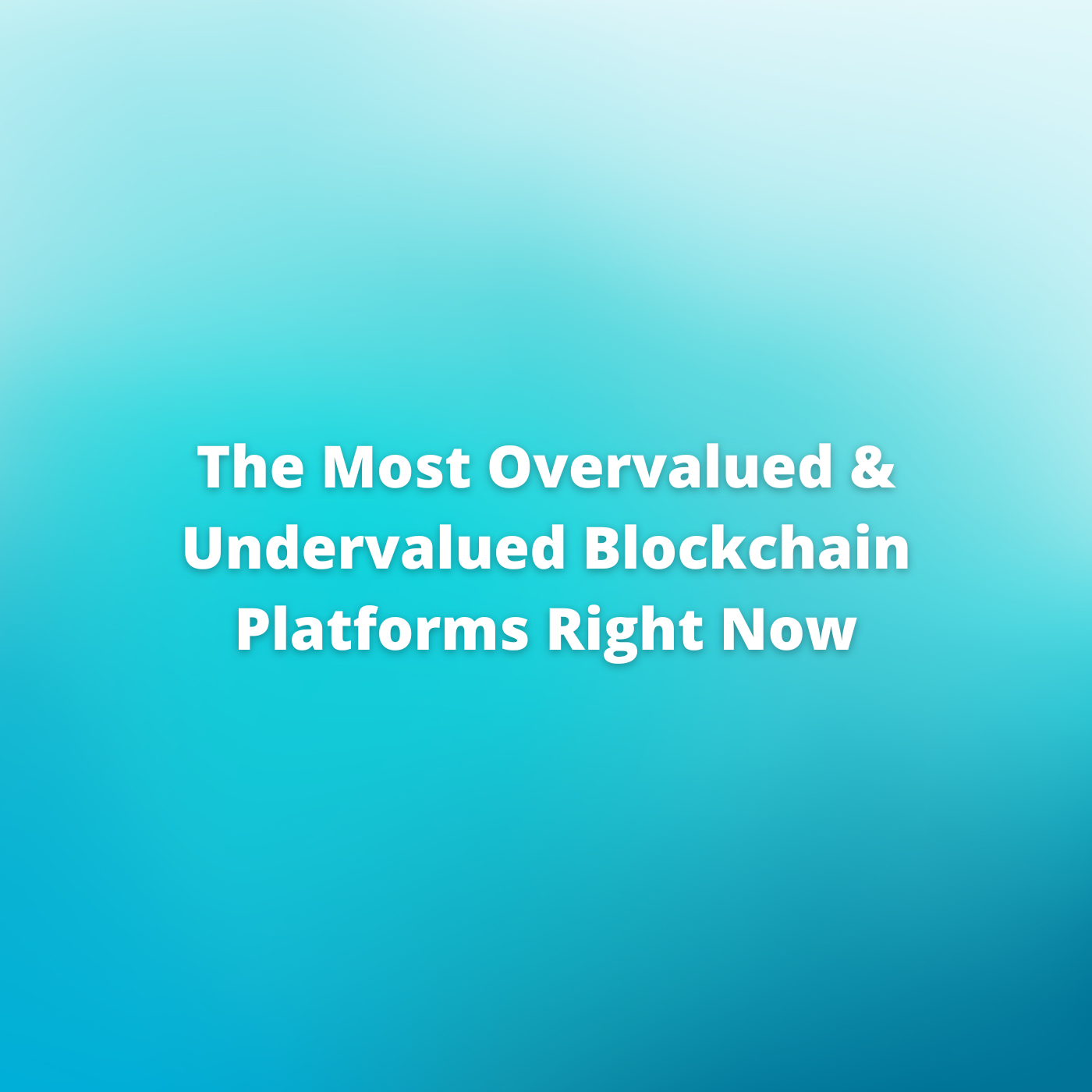 The Most Overvalued & Undervalued Blockchain Platforms Right Now ...