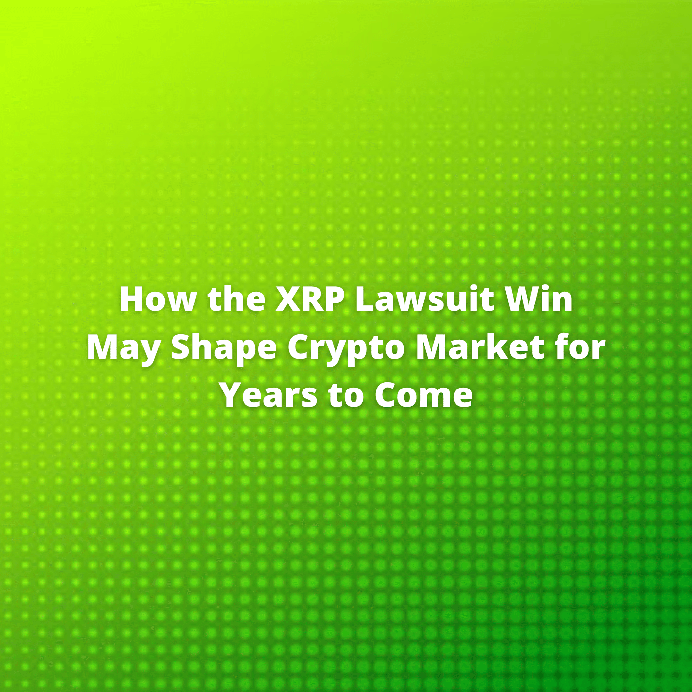 How the XRP Lawsuit Win May Shape Crypto Market for Years to Come ...